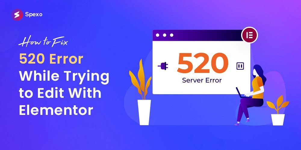 How To Fix 520 Error While Trying To Edit In Elementor [2025]
